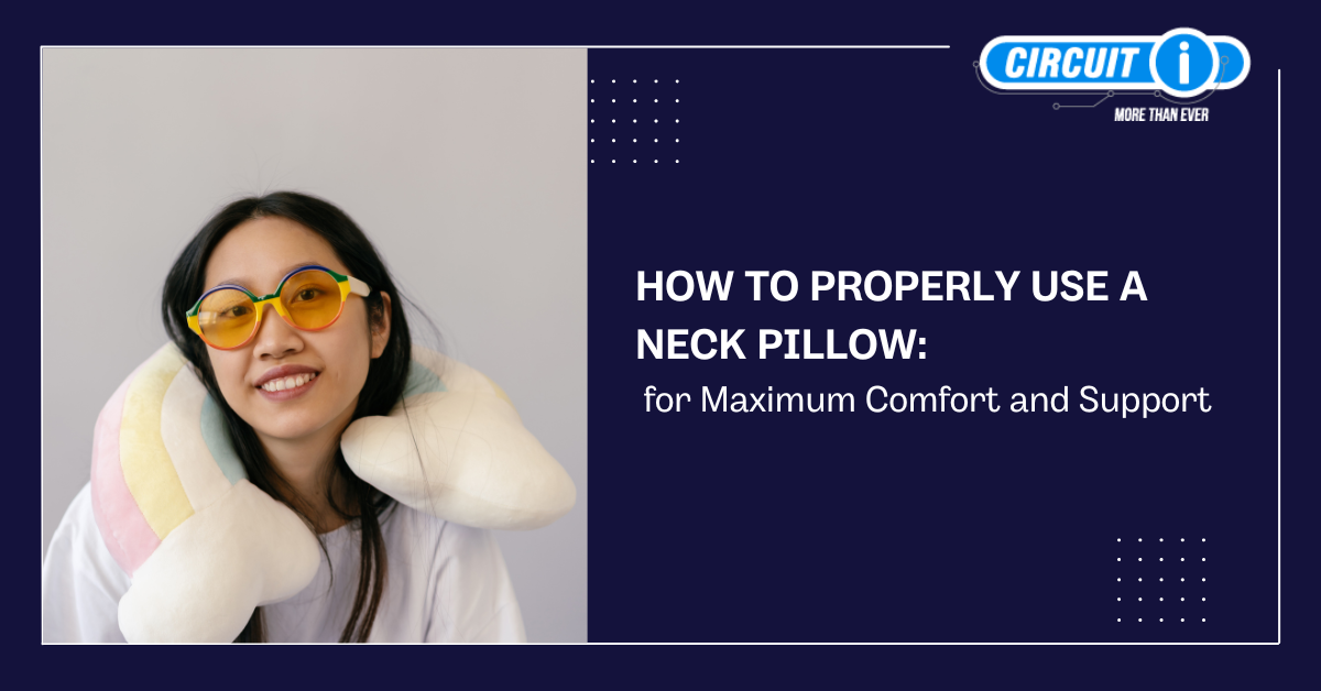 How to Properly Use a Neck Pillow for Maximum Comfort and Support